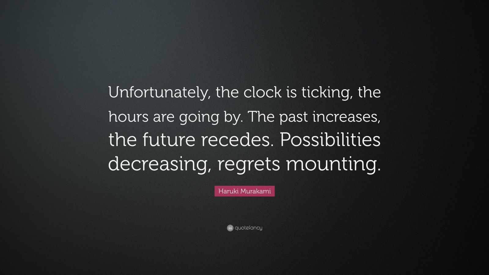 Haruki Murakami Quote: “Unfortunately, the clock is ticking, the hours ...