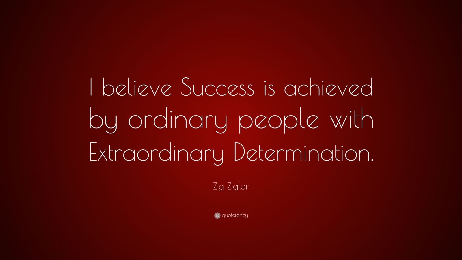 Zig Ziglar Quote: “I believe success is achieved by ordinary people ...