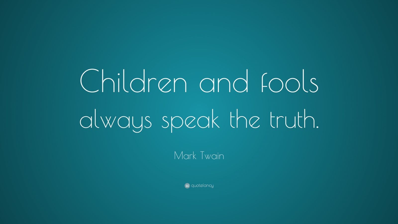 Mark Twain Quote: “Children and fools always speak the truth.”