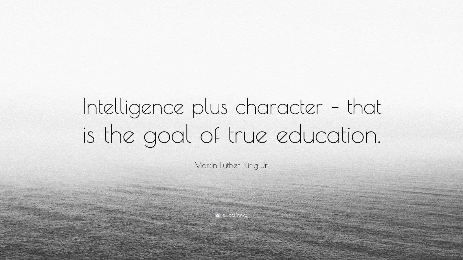 Martin Luther King Jr. Quote: “Intelligence plus character – that is ...