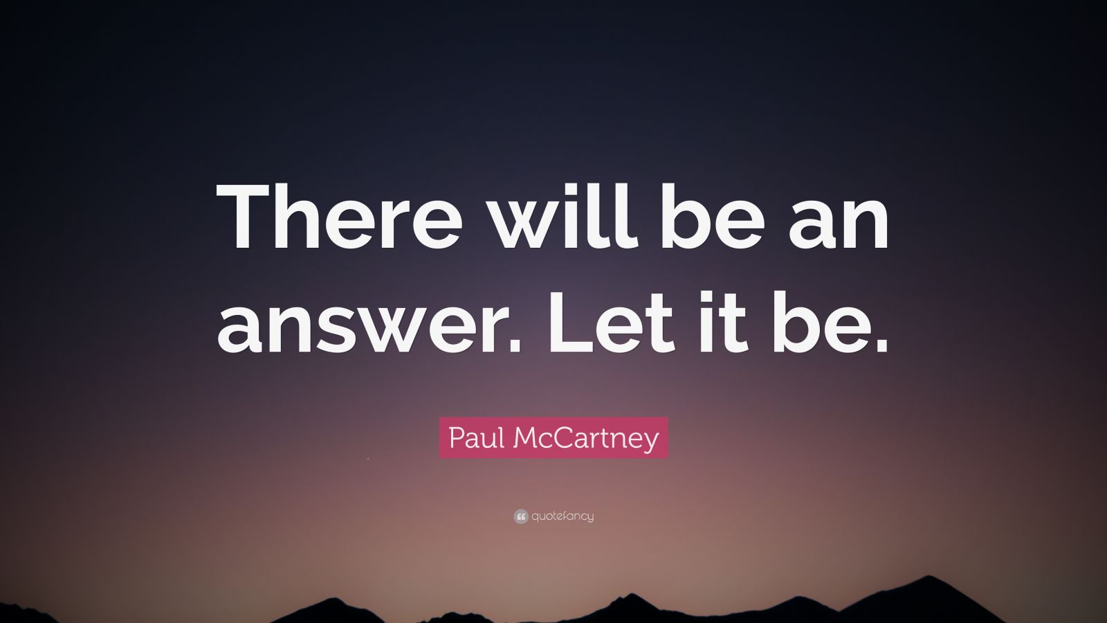 Paul McCartney Quote: “There will be an answer. Let it be.” (12 ...