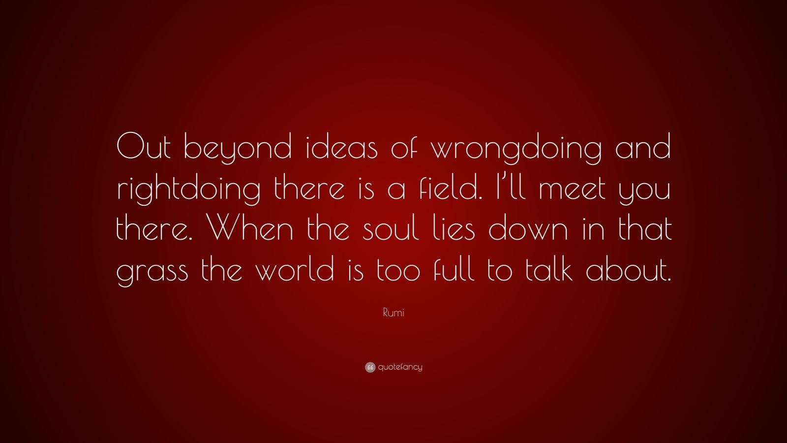 Rumi Quote: “Out beyond ideas of wrongdoing and rightdoing there is a ...