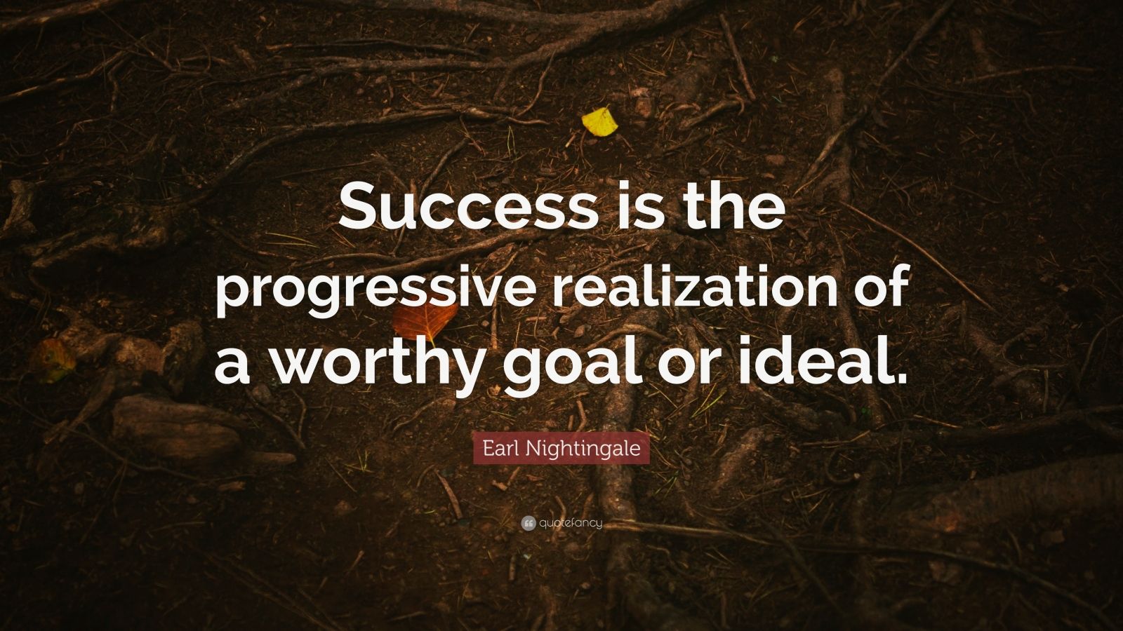 Earl Nightingale Quote: “Success is the progressive realization of a ...