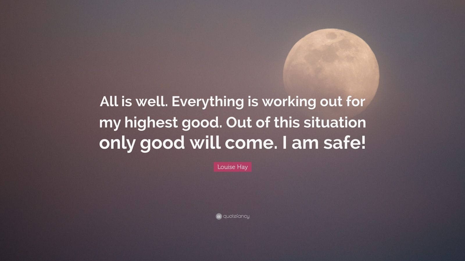Louise Hay Quote: “All is well. Everything is working out for my ...