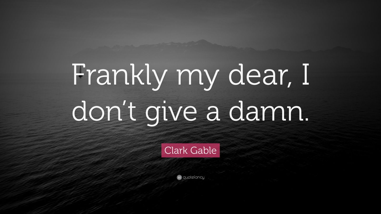 Clark Gable Quote: “Frankly my dear, I don’t give a damn.” (12 ...