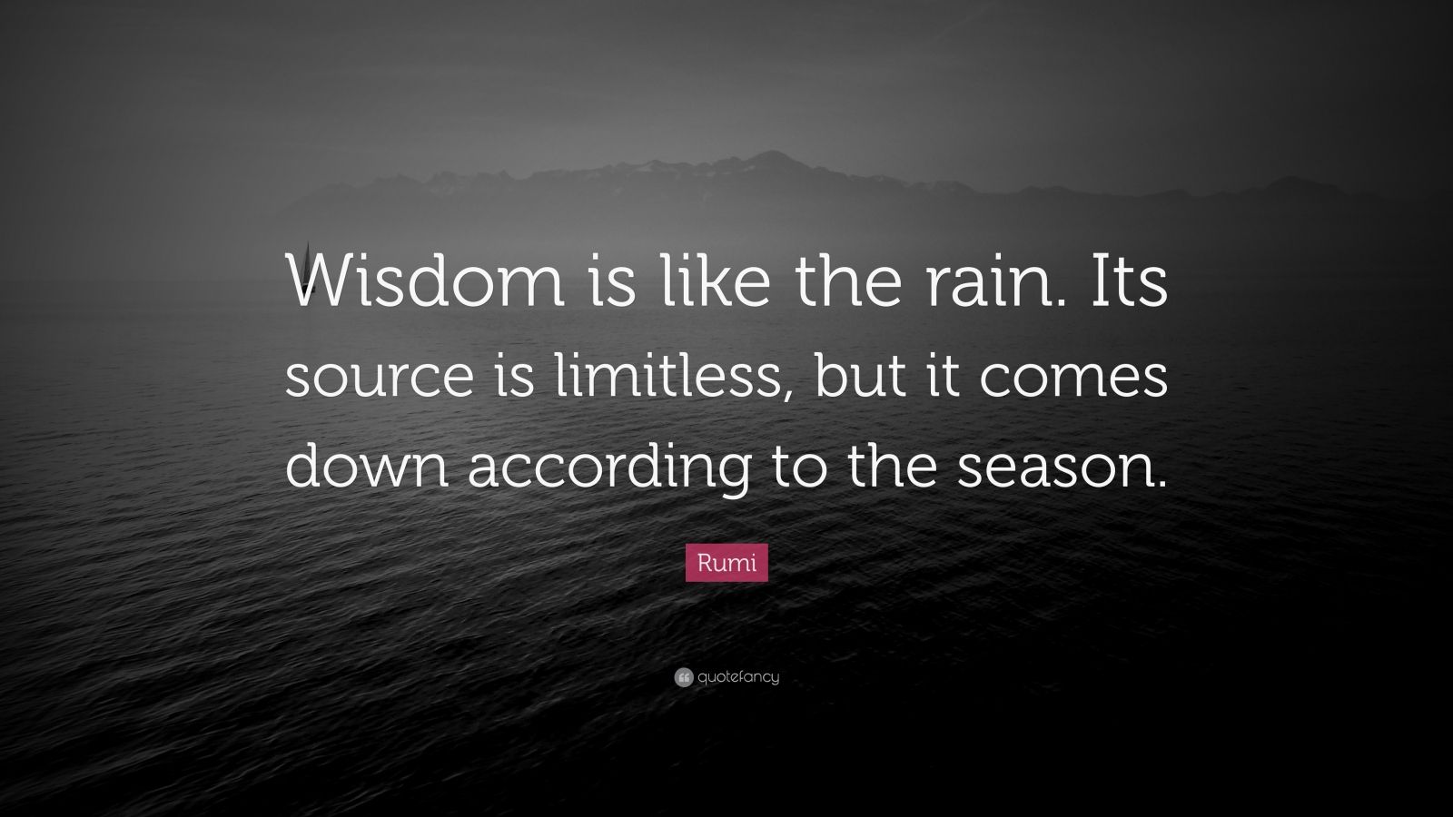 Rumi Quote: “Wisdom is like the rain. Its source is limitless, but it ...