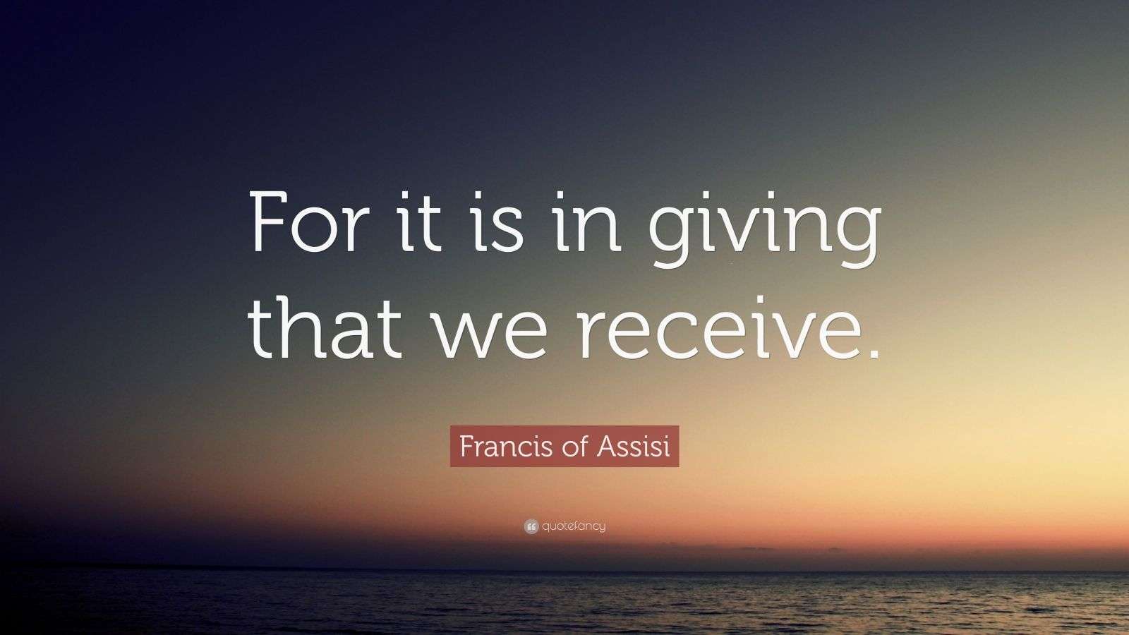 Francis of Assisi Quote: “For it is in giving that we receive.” (12 ...