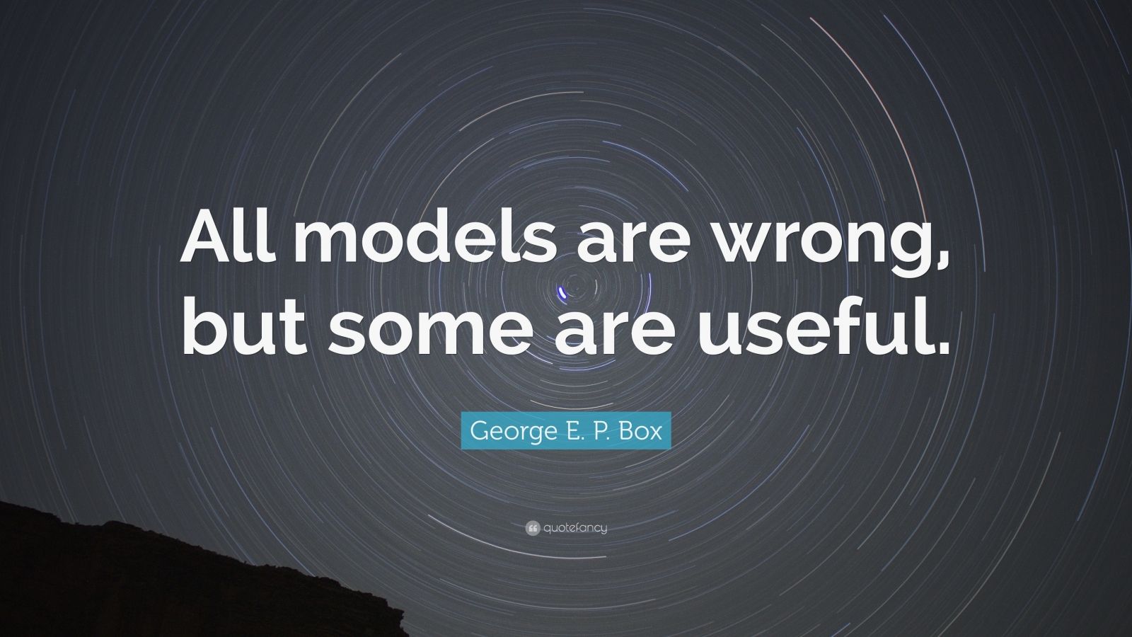 George E. P. Box Quote: “All models are wrong, but some are useful ...