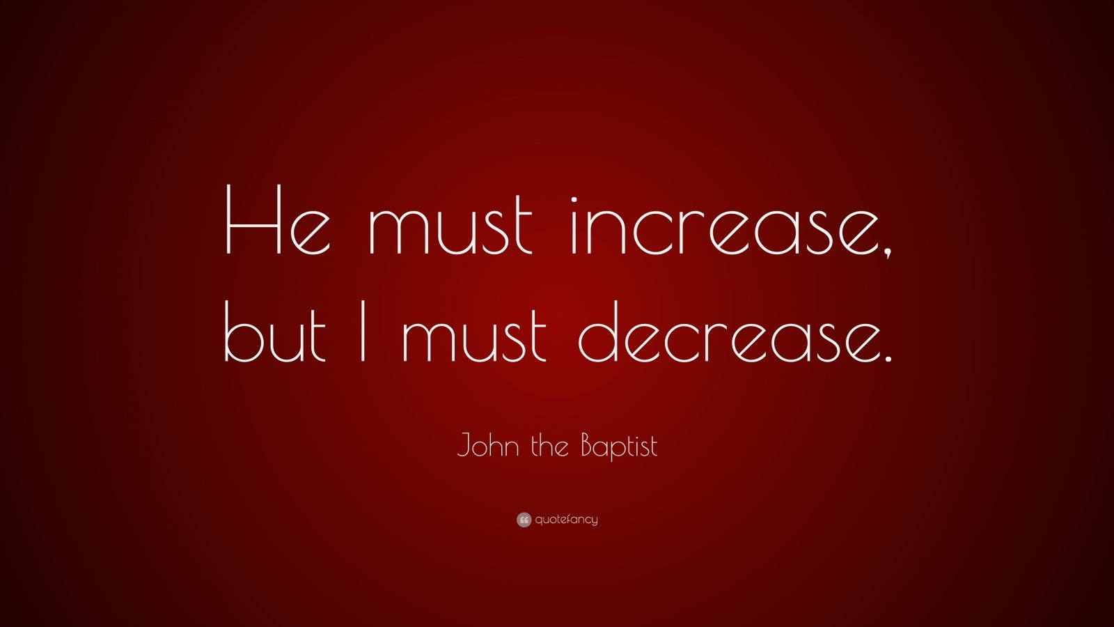 John the Baptist Quote: “He must increase, but I must decrease.” (9 ...
