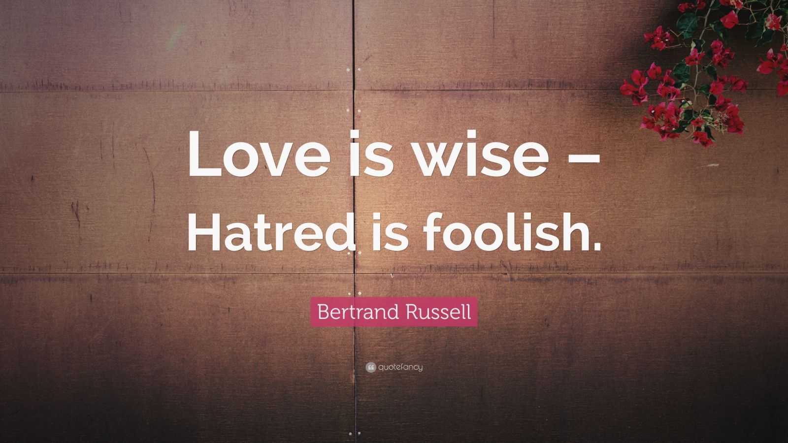 Bertrand Russell Quote: “Love is wise – Hatred is foolish.” (12 ...