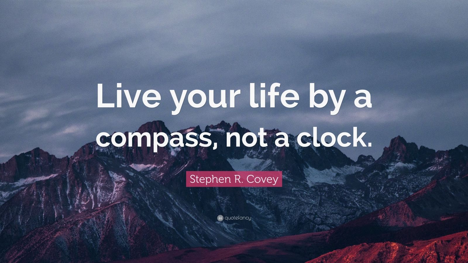 Stephen R. Covey Quote: “Live your life by a compass, not a clock.” (12 ...