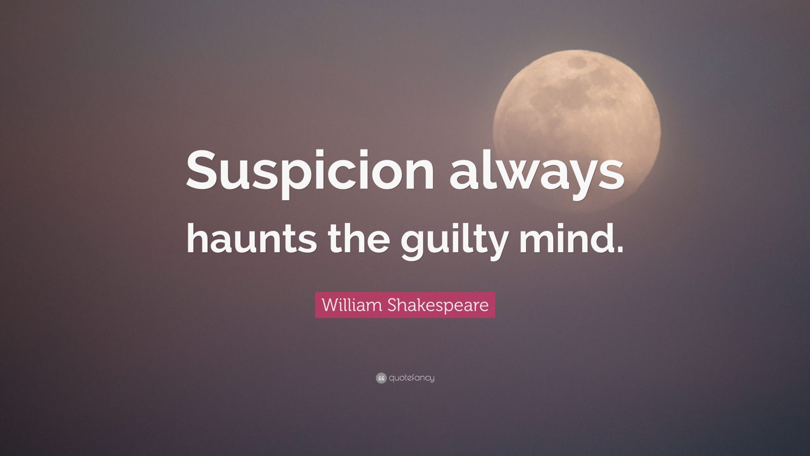 William Shakespeare Quote: “Suspicion always haunts the guilty mind ...