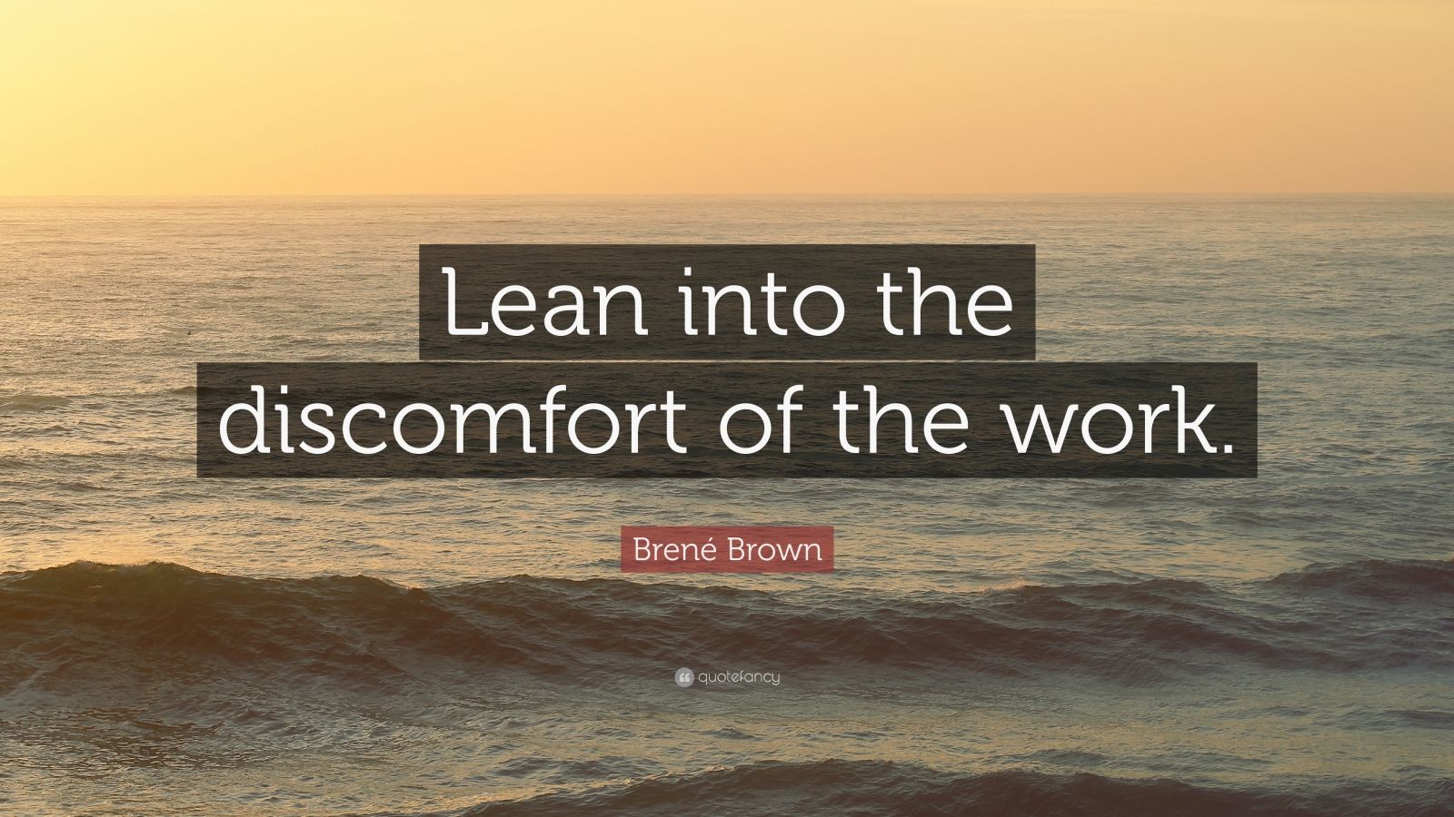 Brené Brown Quote: “Lean into the discomfort of the work.” (12 ...