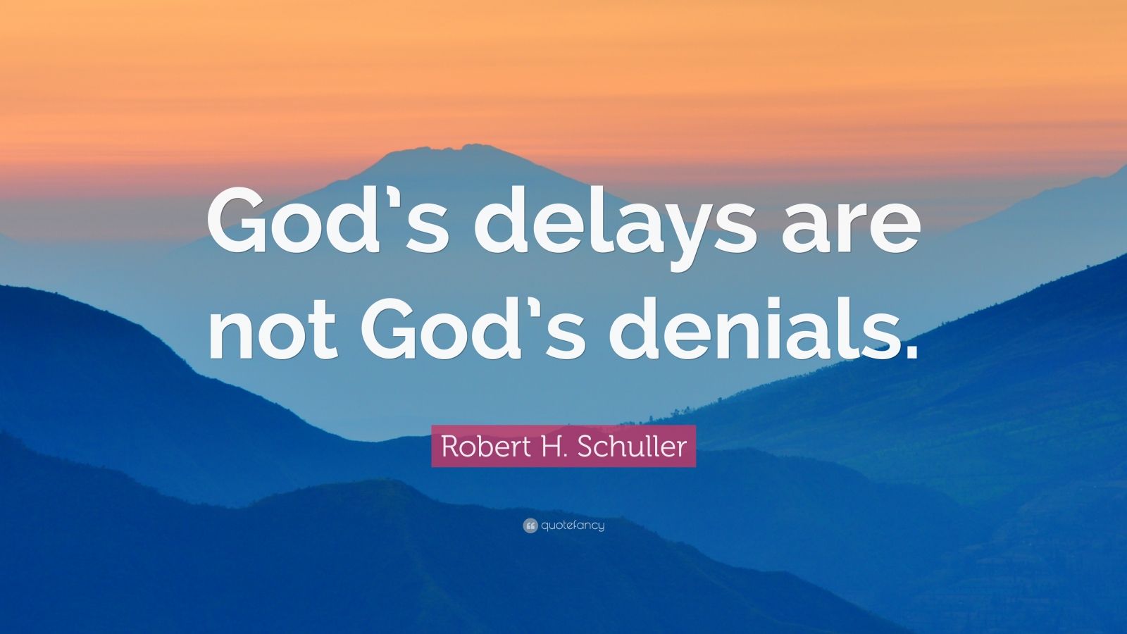 Robert H. Schuller Quote: “God’s delays are not God’s denials.” (12 ...
