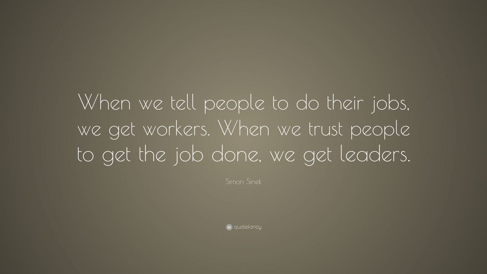 Simon Sinek Quote: “When we tell people to do their jobs, we get ...