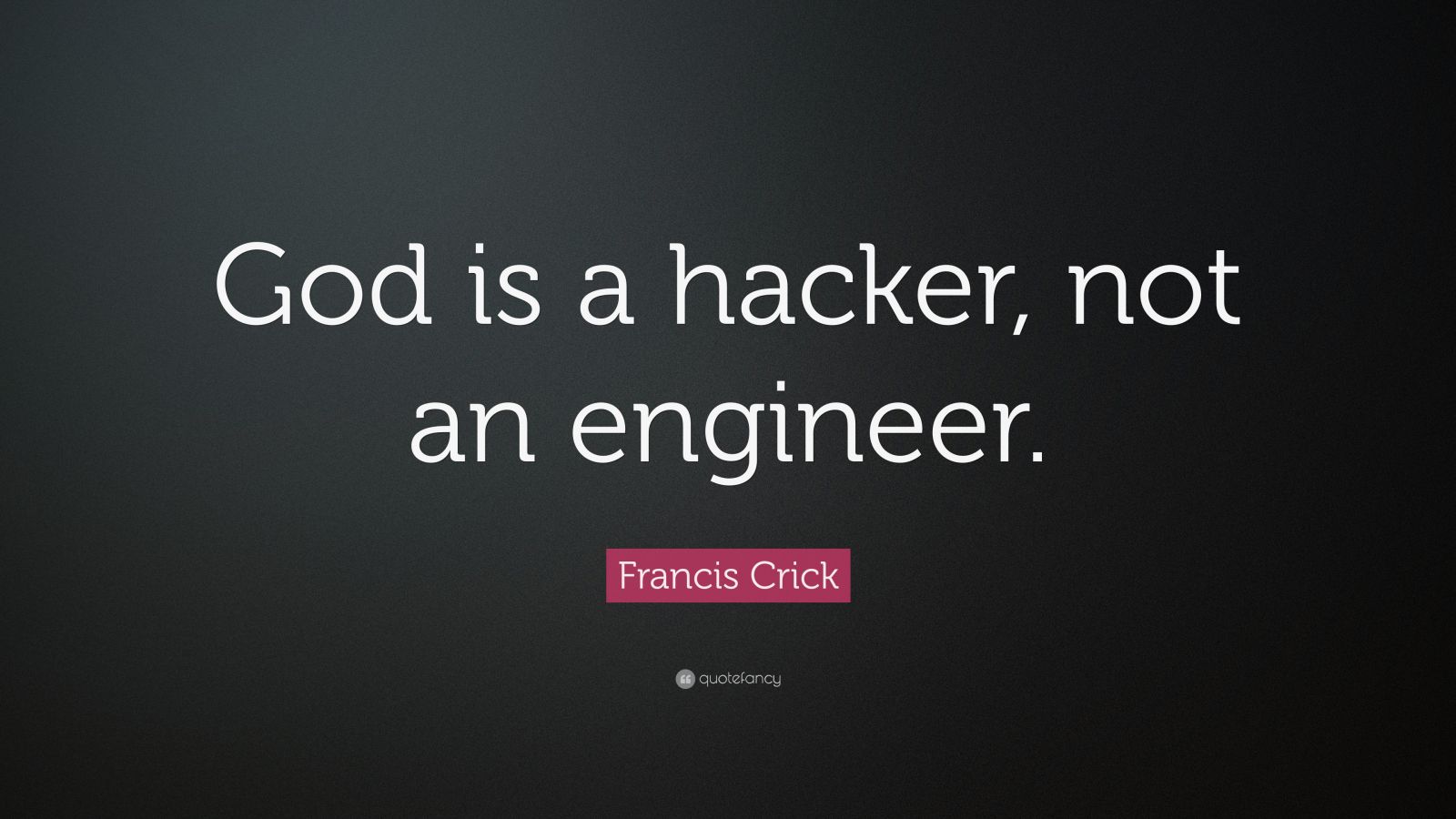 Francis Crick Quote: “God is a hacker, not an engineer.” (12 wallpapers ...