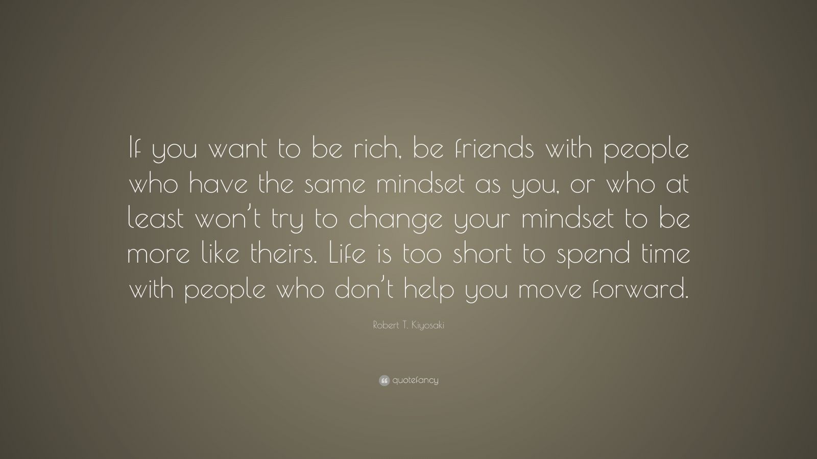 Robert T. Kiyosaki Quote: “If you want to be rich, be friends with ...