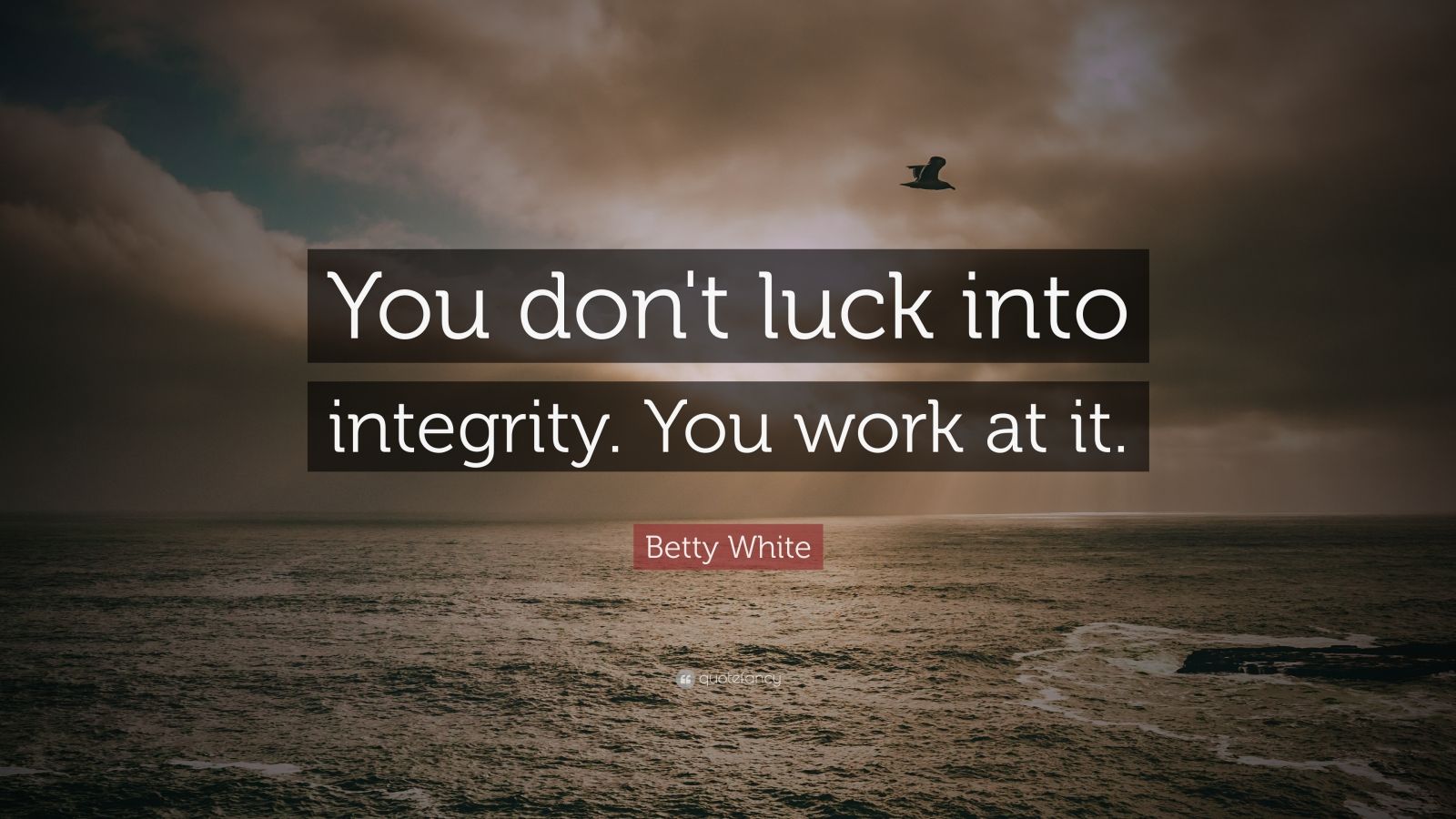 Betty White Quote: “You don't luck into integrity. You work at it.” (18 ...