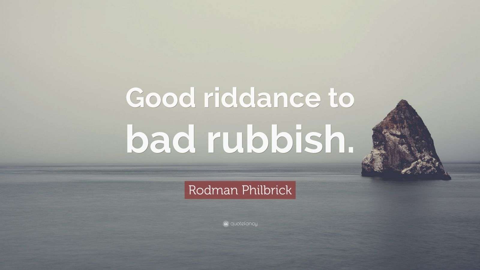 Rodman Philbrick Quote: “Good riddance to bad rubbish.” (12 wallpapers ...
