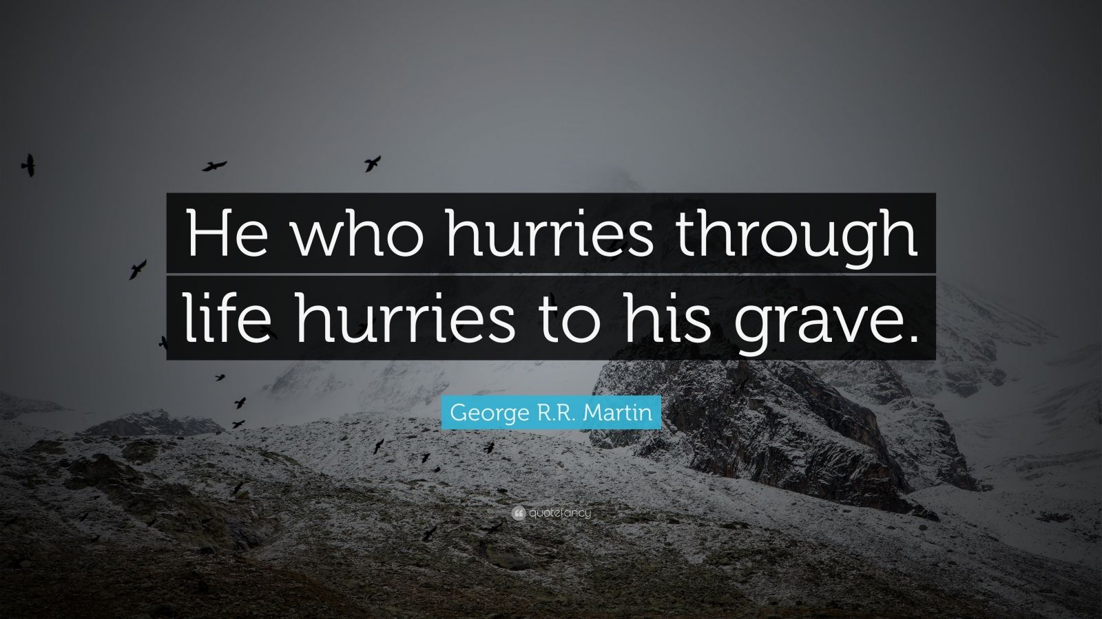 George R.R. Martin Quote: “He who hurries through life hurries to his ...