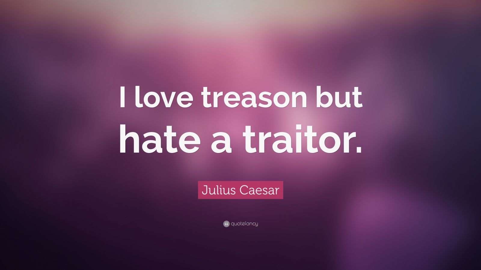 Julius Caesar Quote: “I love treason but hate a traitor.” (9 wallpapers ...