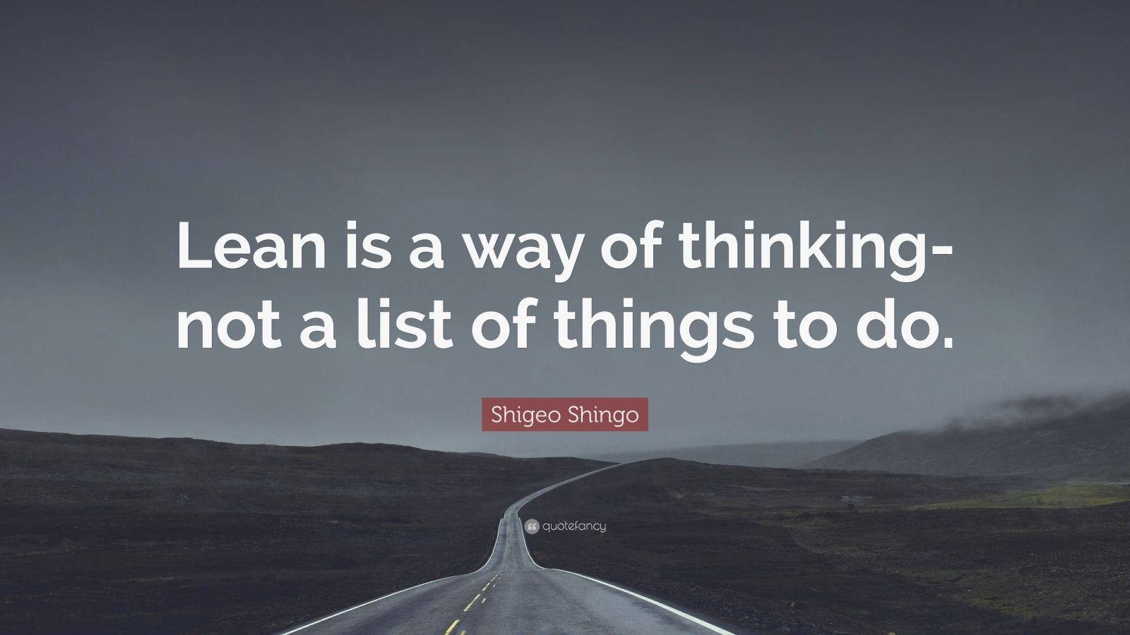 Shigeo Shingo Quote: “Lean is a way of thinking- not a list of things ...