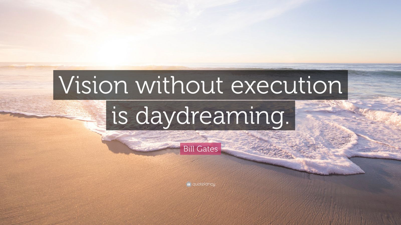 Bill Gates Quote: “Vision without execution is daydreaming.” (12 ...