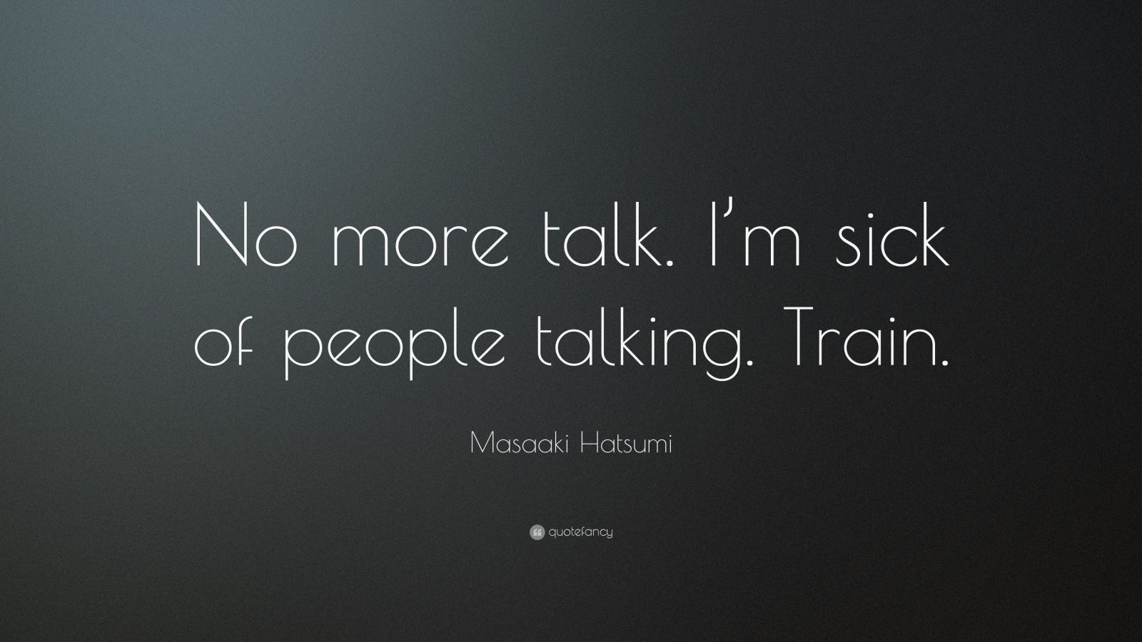 Masaaki Hatsumi Quote: “No more talk. I’m sick of people talking. Train ...