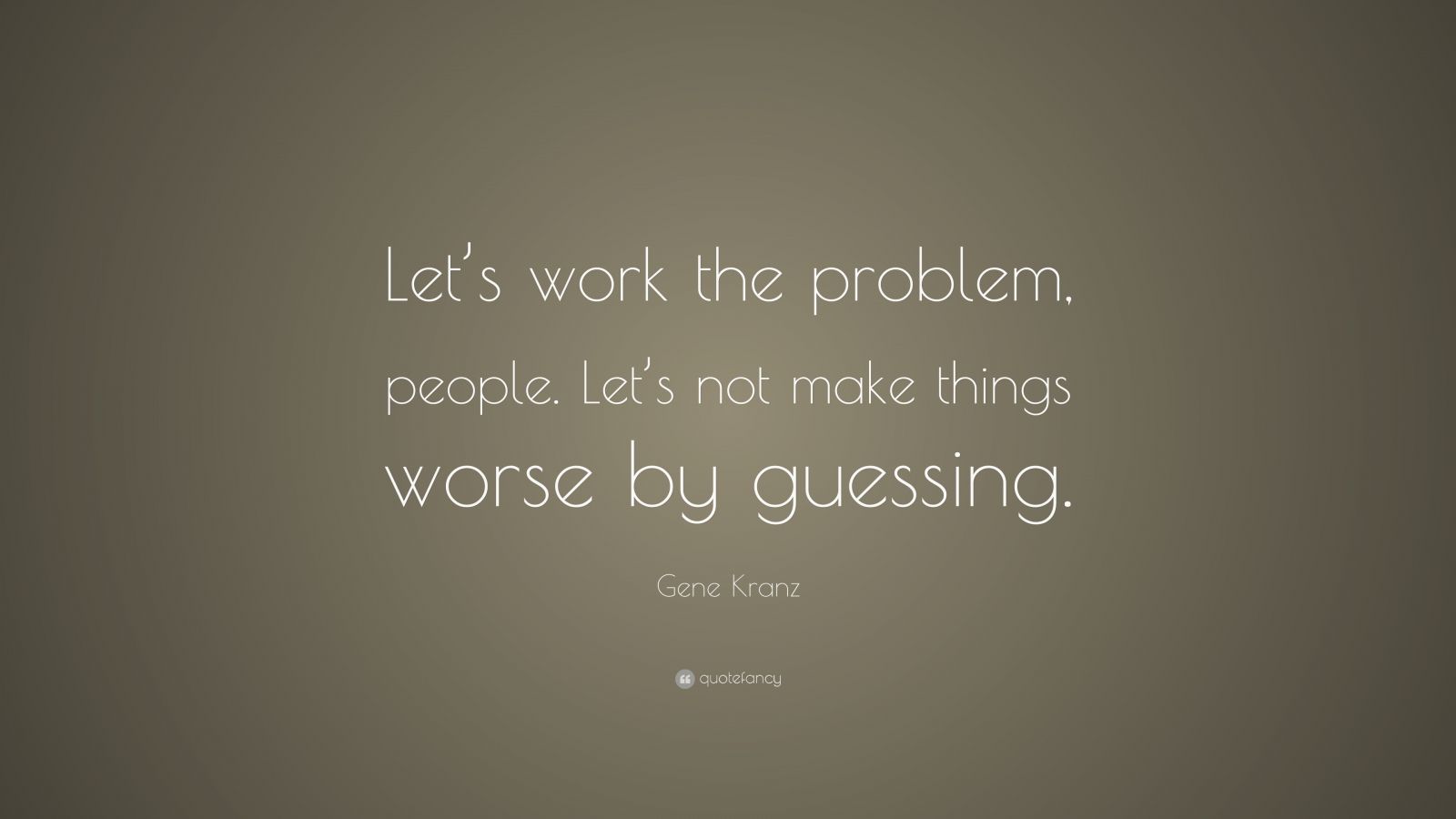 Gene Kranz Quote: “Let’s work the problem, people. Let’s not make ...