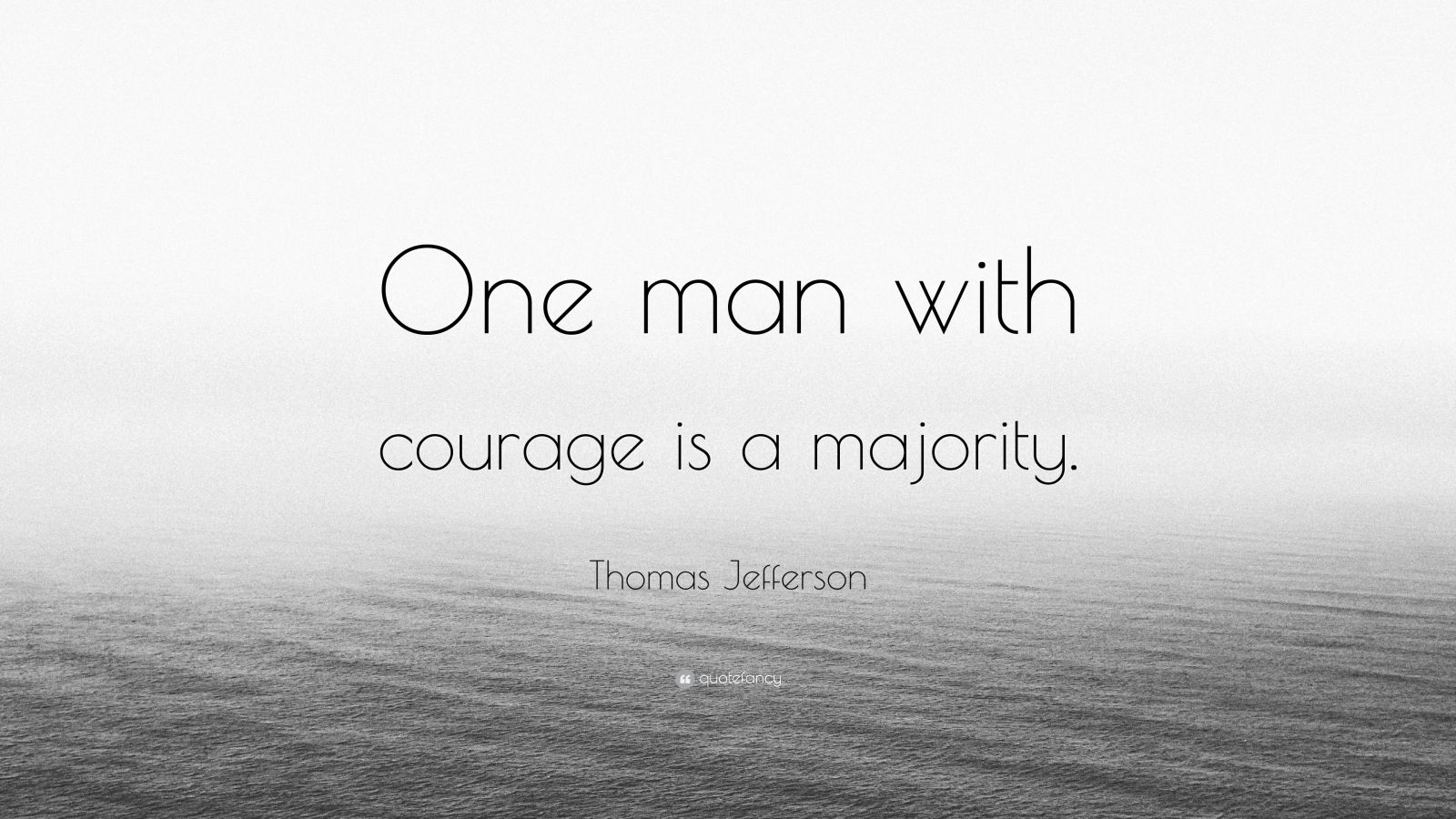 Thomas Jefferson Quote: “One man with courage is a majority.” (9 ...
