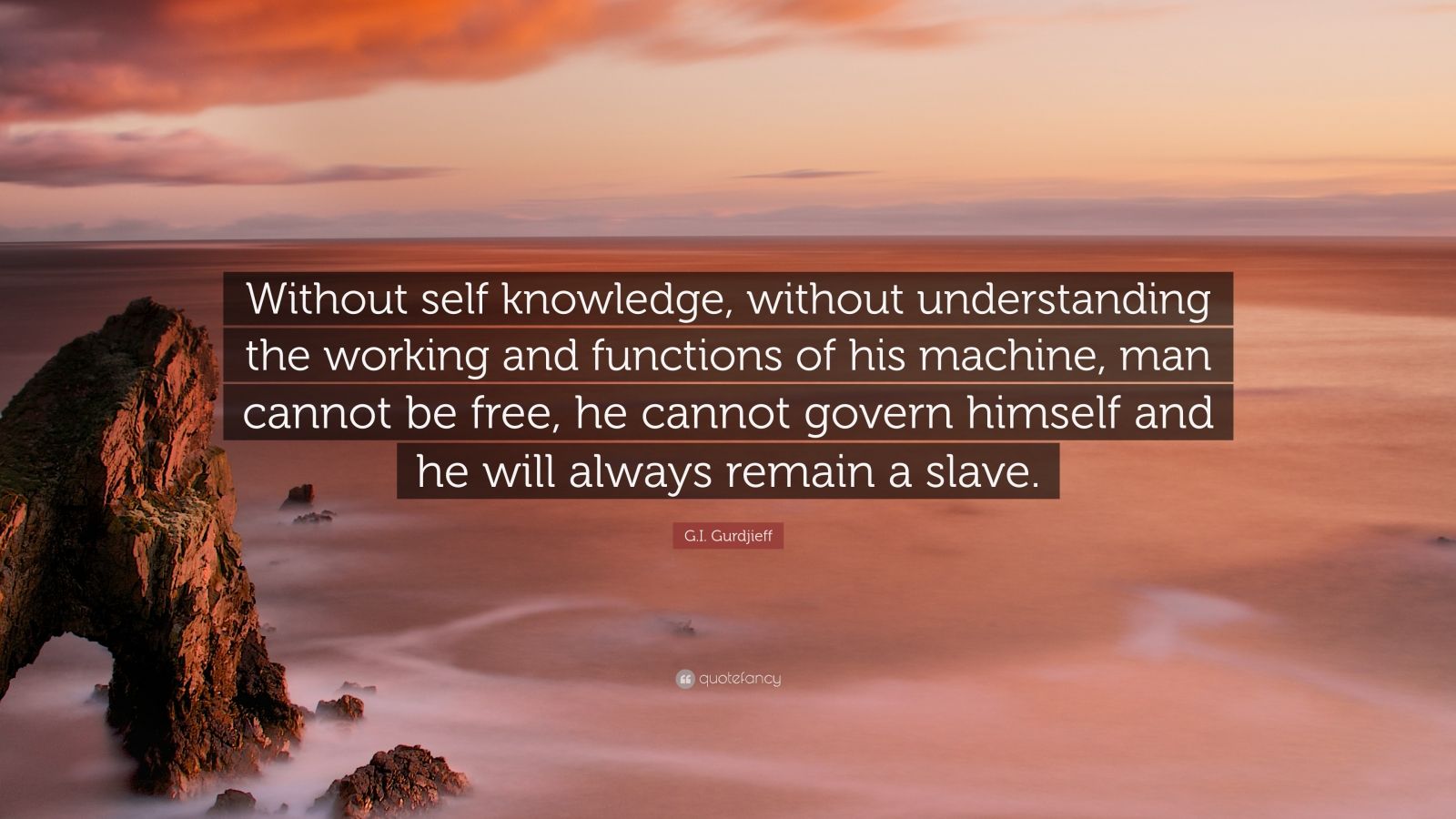 G.I. Gurdjieff Quote: “Without self knowledge, without understanding ...