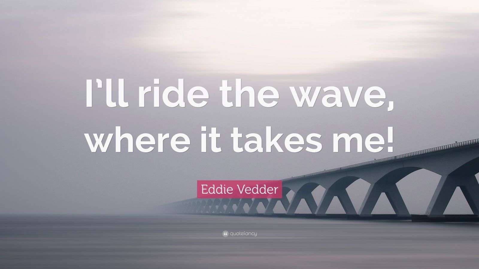 Eddie Vedder Quote: “I’ll ride the wave, where it takes me!” (12 ...