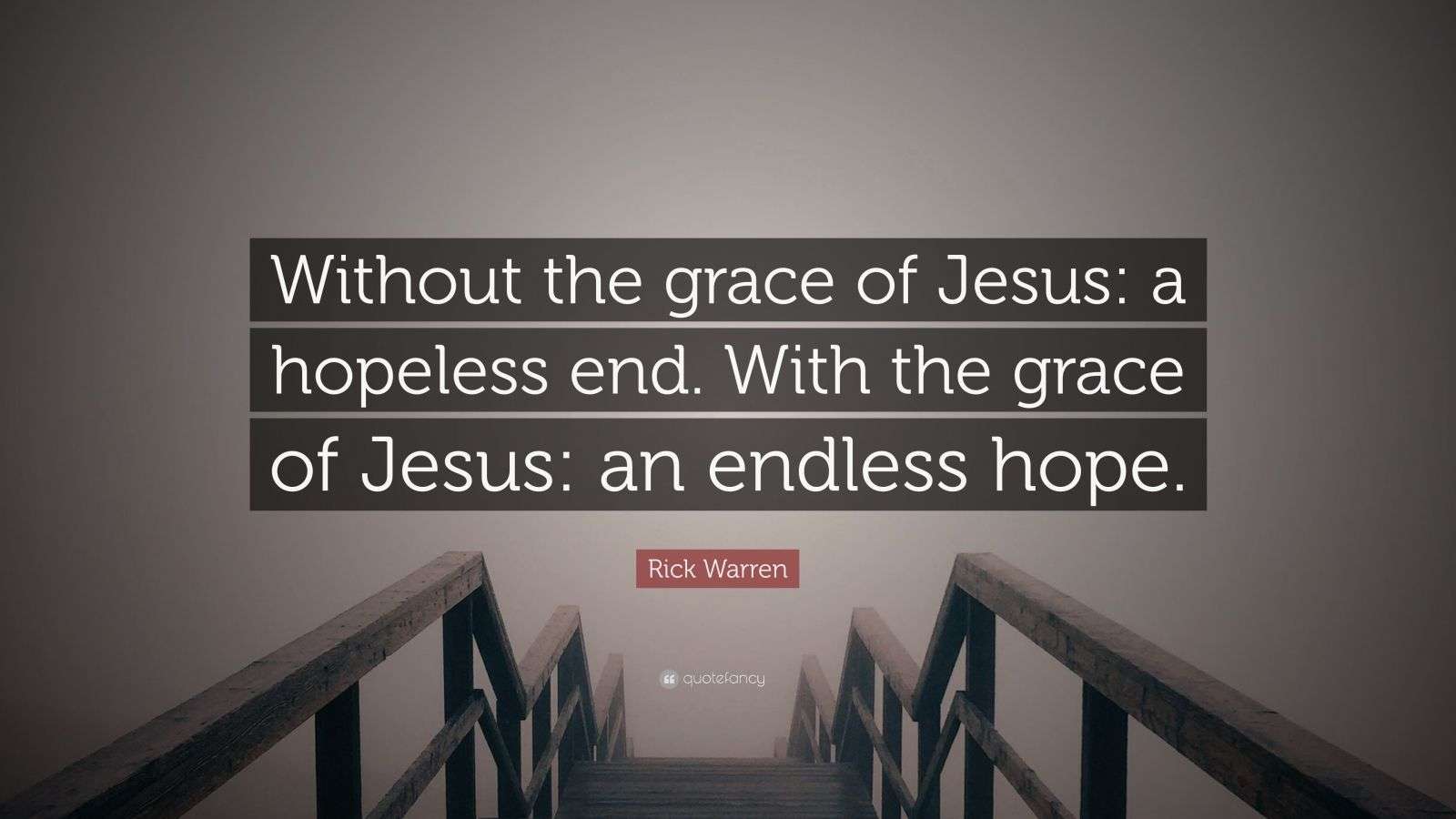 Rick Warren Quote: “Without the grace of Jesus: a hopeless end. With ...