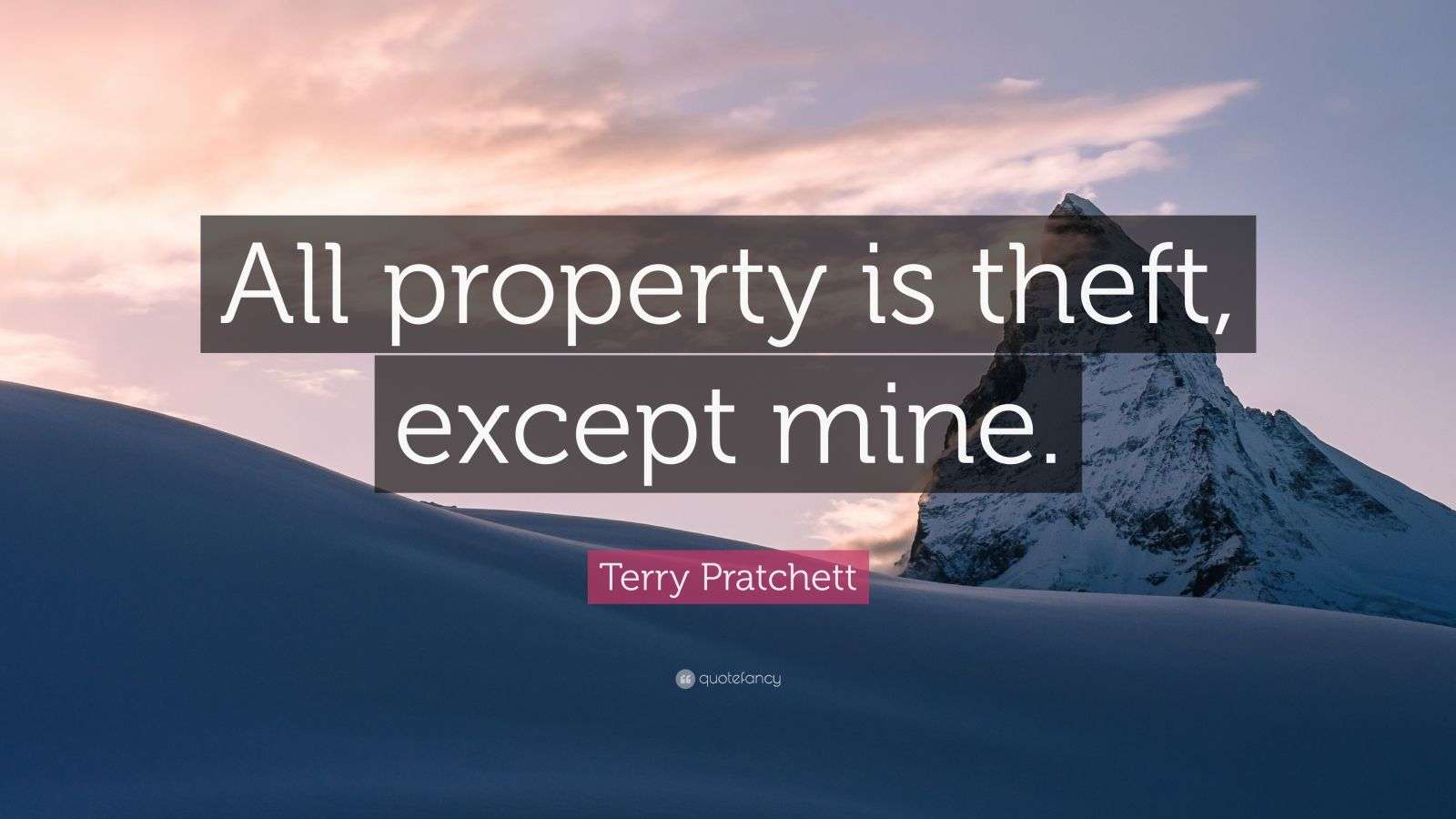 Terry Pratchett Quote: “All property is theft, except mine.” (12 ...