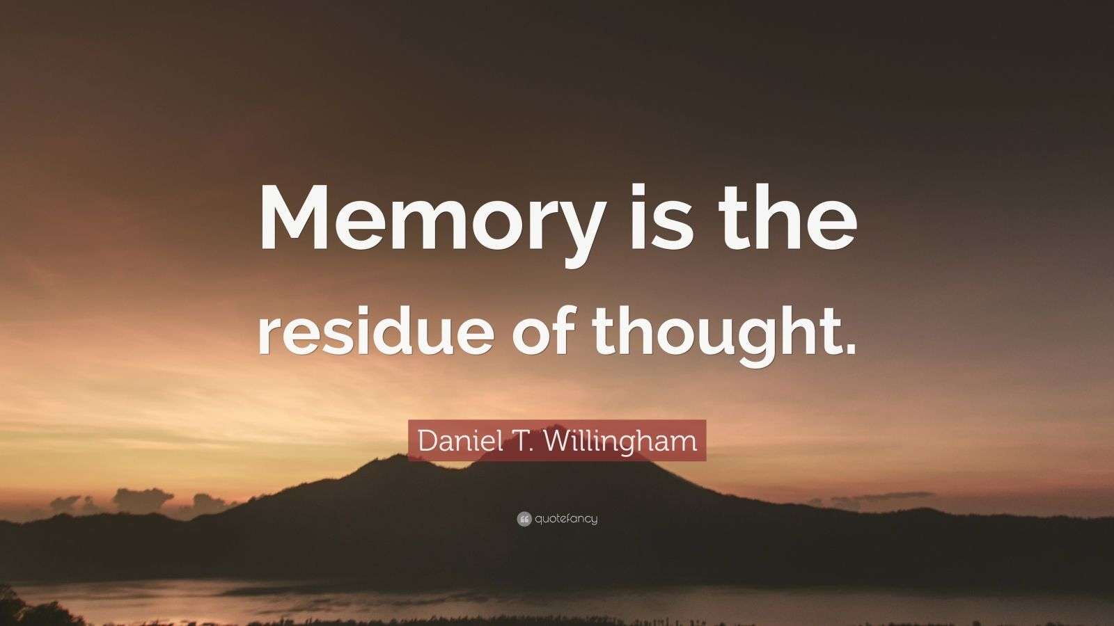 Daniel T. Willingham Quote: “Memory is the residue of thought.” (9 ...
