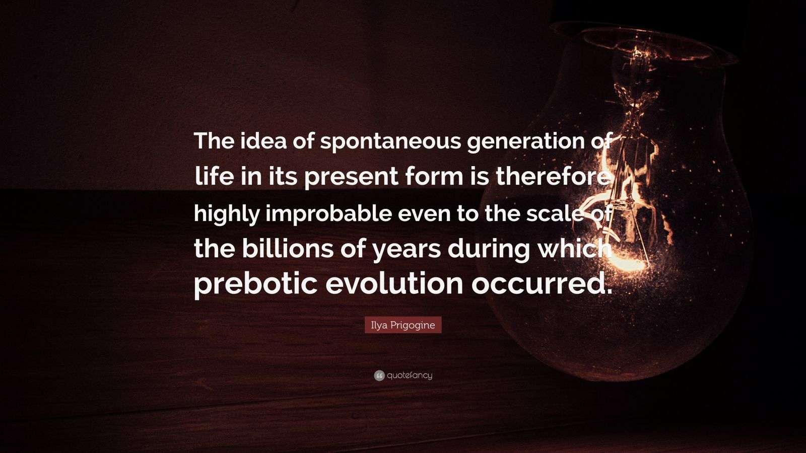 Ilya Prigogine Quote: “The idea of spontaneous generation of life in ...