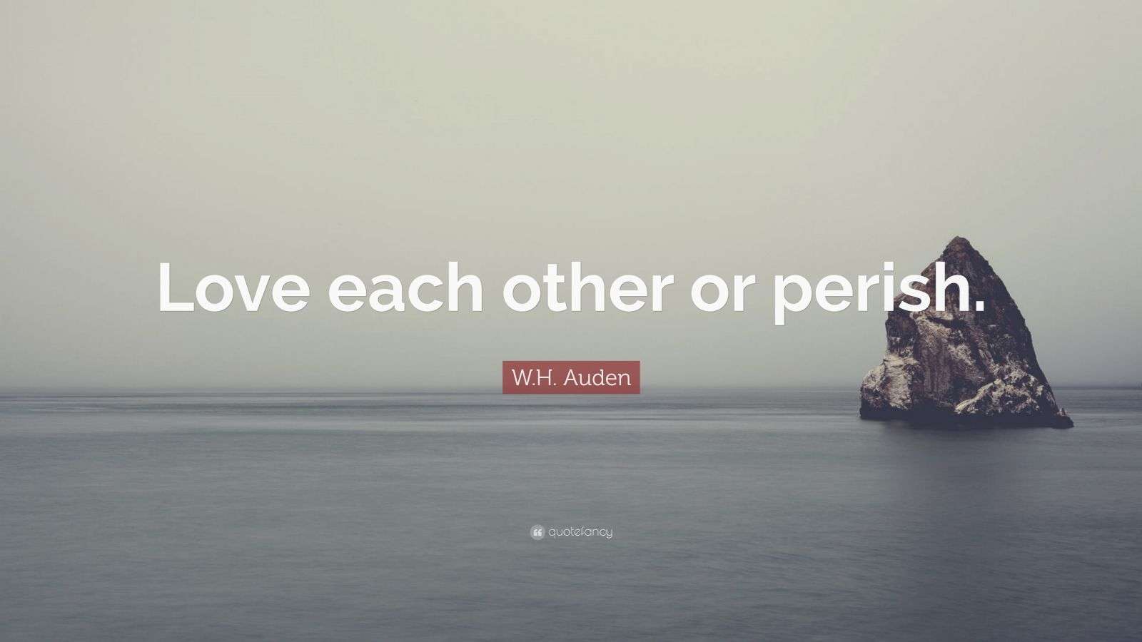W.H. Auden Quote: “Love each other or perish.” (12 wallpapers) - Quotefancy