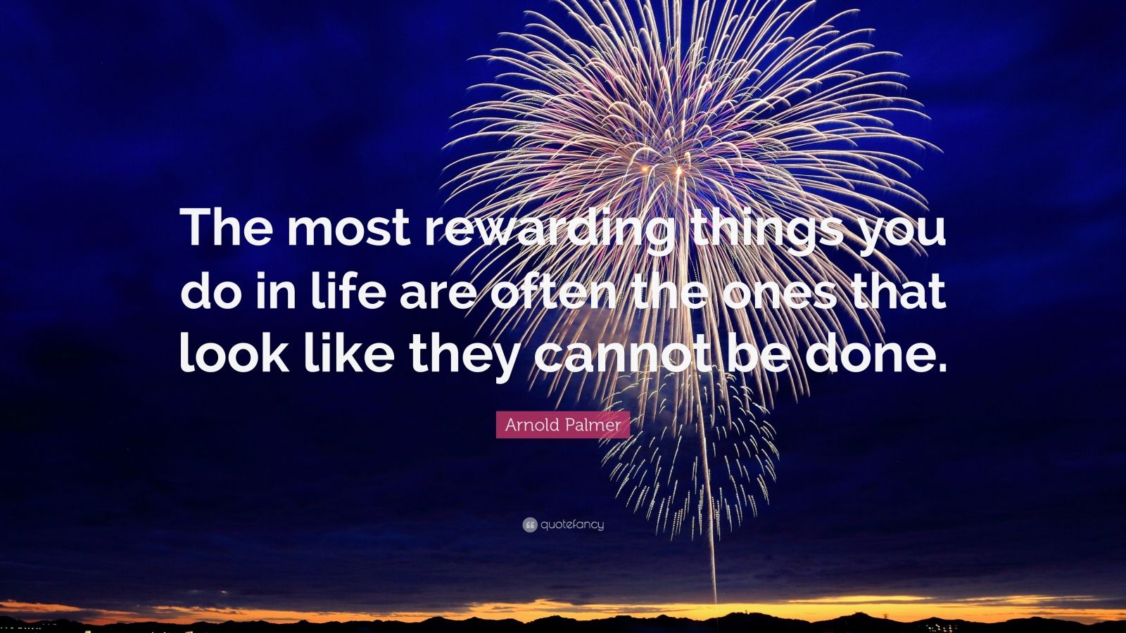Arnold Palmer Quote: “The most rewarding things you do in life are ...