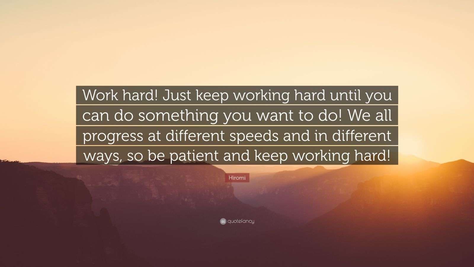 Hiromi Quote: “Work hard! Just keep working hard until you can do ...