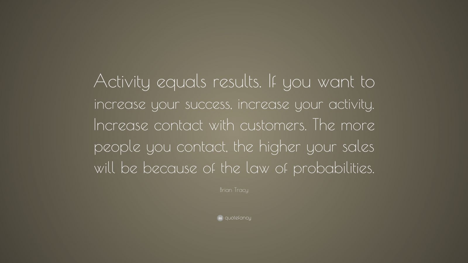 Brian Tracy Quote: “Activity equals results. If you want to increase ...
