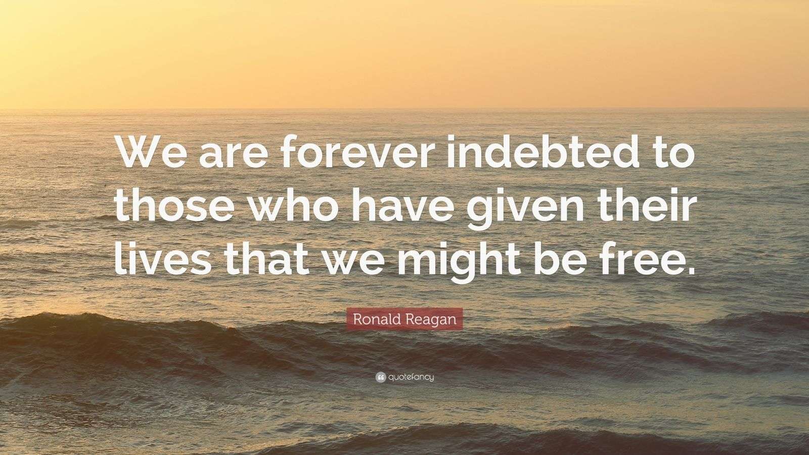 Ronald Reagan Quote: “We are forever indebted to those who have given ...
