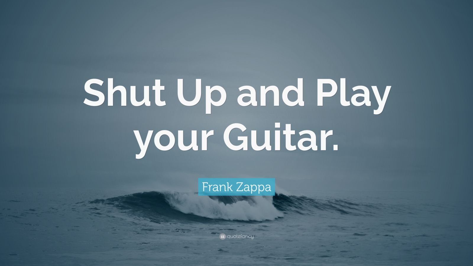 Frank Zappa Quote: “Shut Up and Play your Guitar.” (12 wallpapers ...