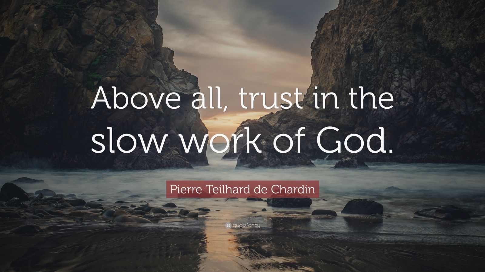 Pierre Teilhard de Chardin Quote: “Above all, trust in the slow work of ...