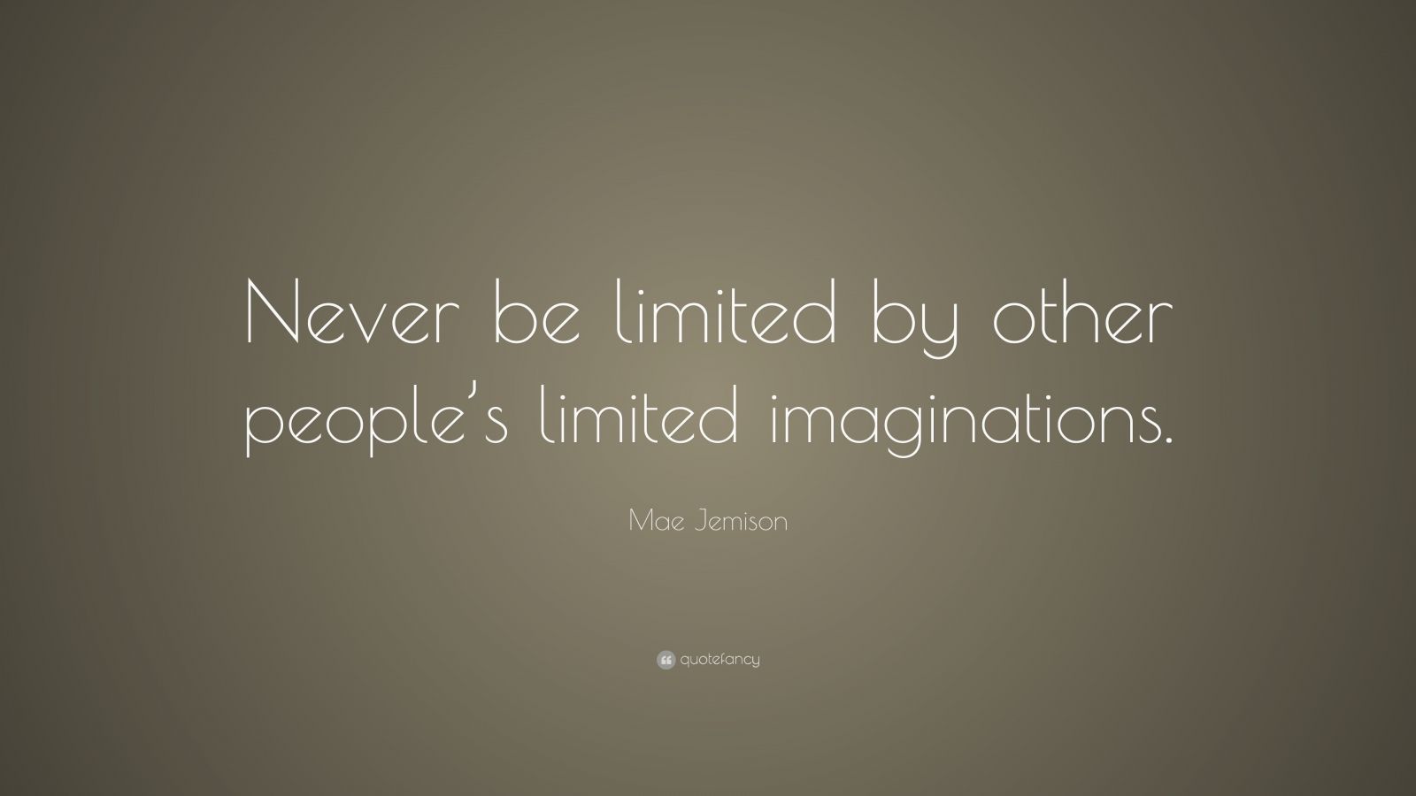 Mae Jemison Quote: “Never be limited by other people’s limited ...