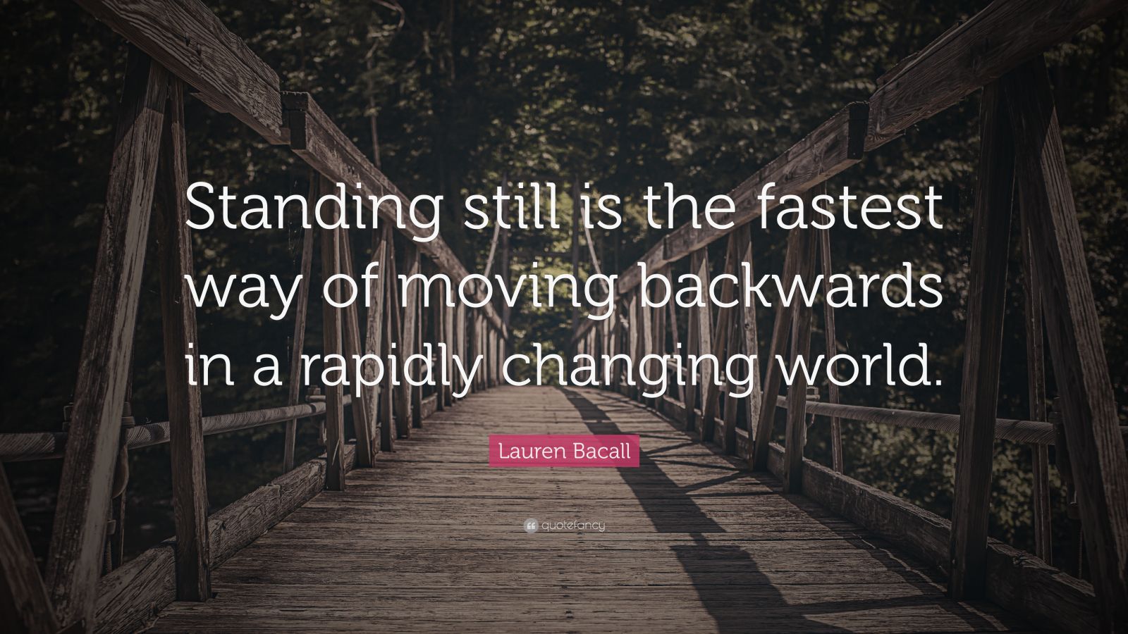 Lauren Bacall Quote: “Standing still is the fastest way of moving ...