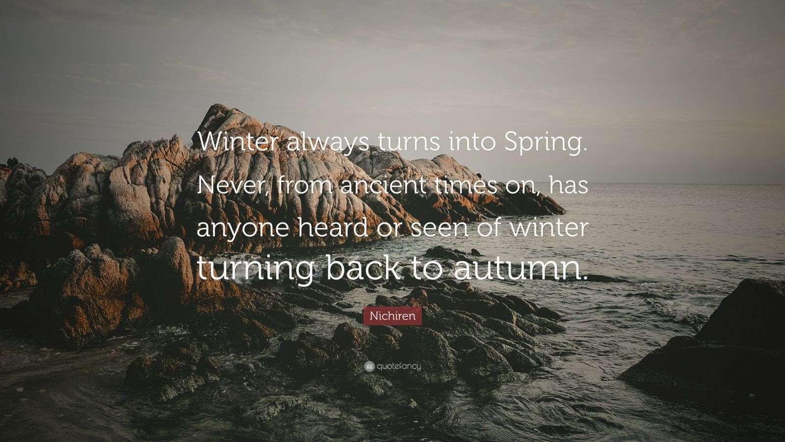 Nichiren Quote: “Winter always turns into Spring. Never, from ancient ...