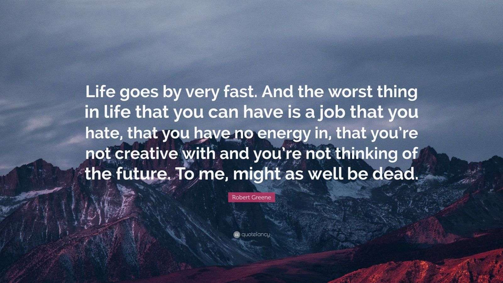 Robert Greene Quote: “Life goes by very fast. And the worst thing in ...