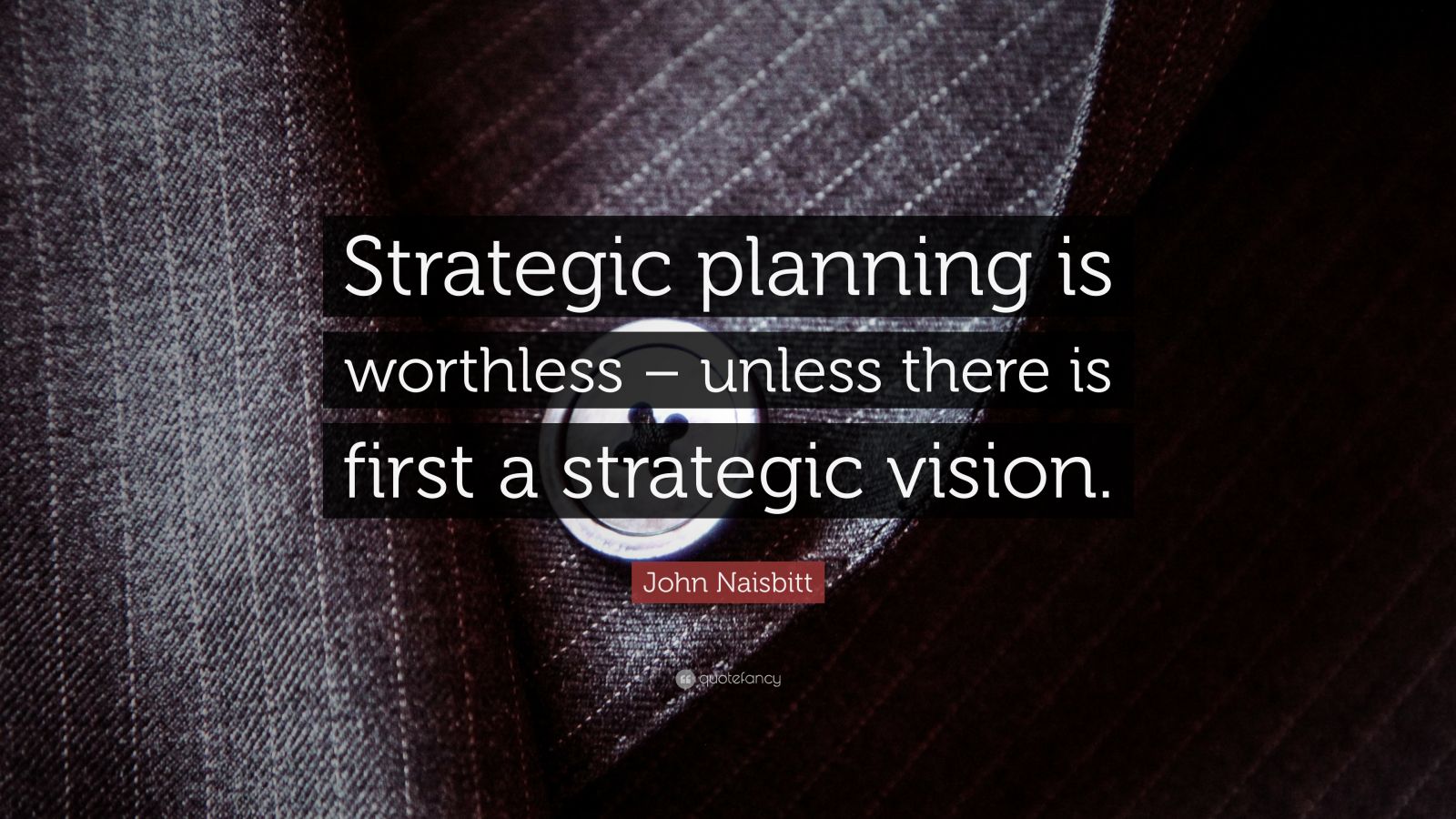 John Naisbitt Quote: “Strategic planning is worthless – unless there is ...