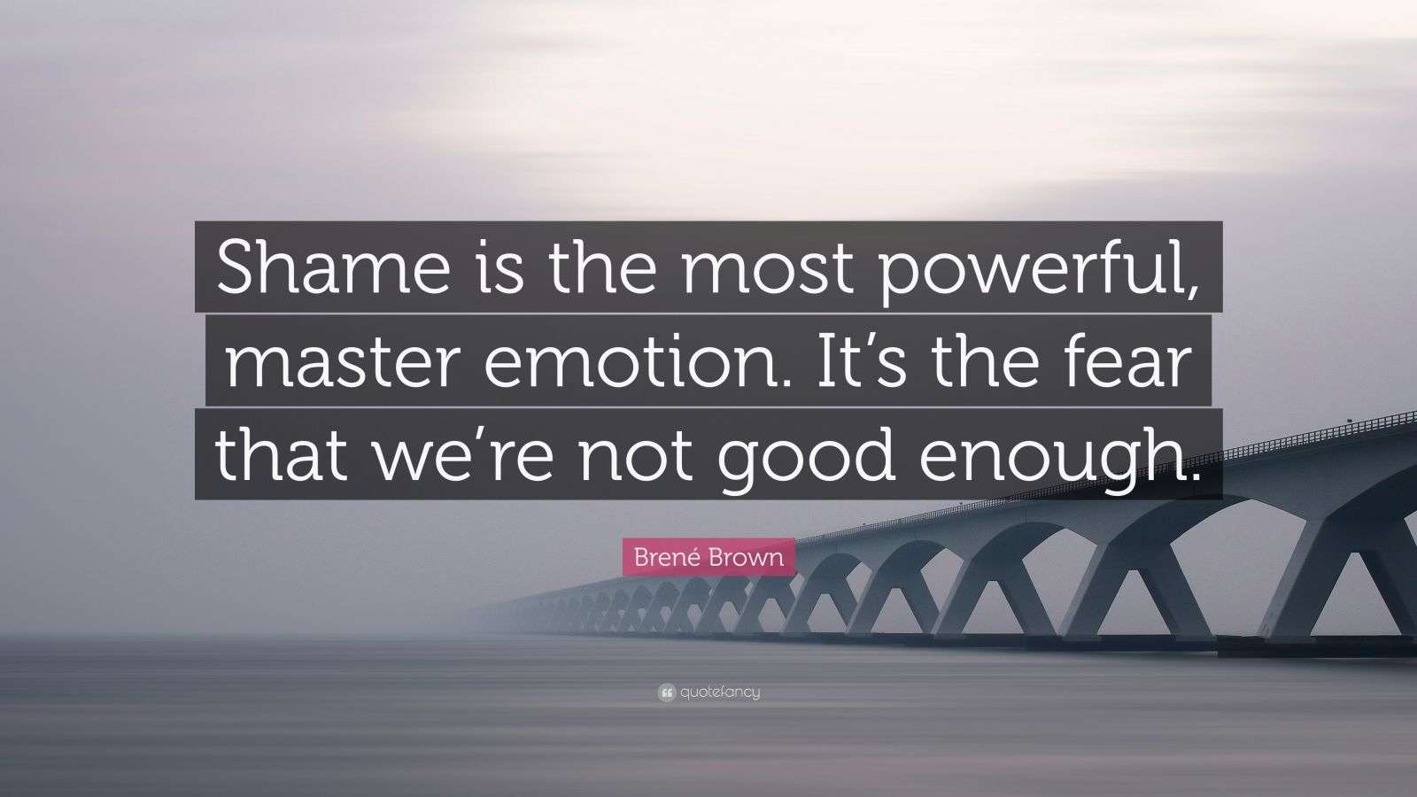 Brené Brown Quote: “Shame is the most powerful, master emotion. It’s ...