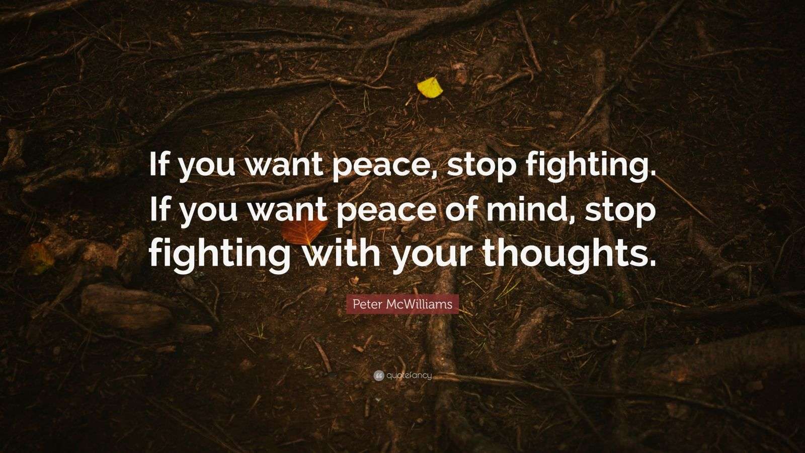 Peter McWilliams Quote: “If you want peace, stop fighting. If you want ...